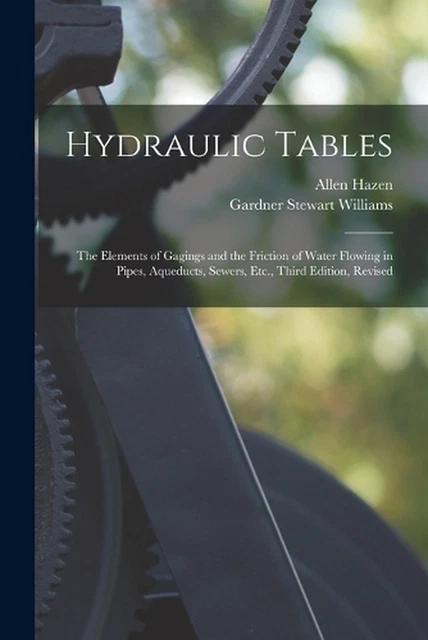 HYDRAULIC TABLES: THE Elements of Gagings and the Friction of Water ...