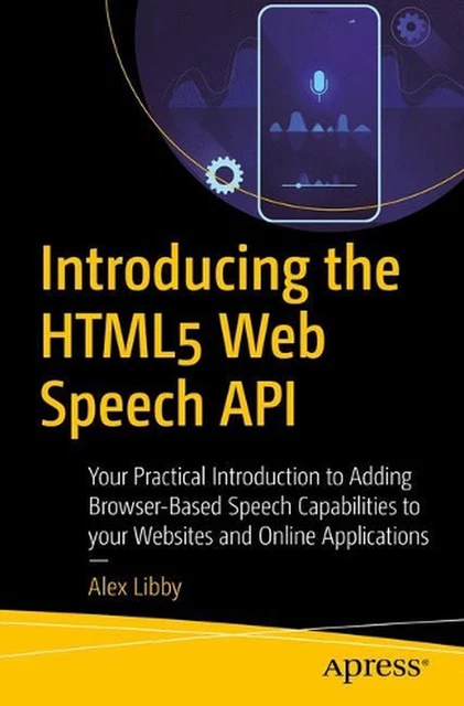 INTRODUCING THE HTML5 Web Speech API: Your Practical Introduction to ...