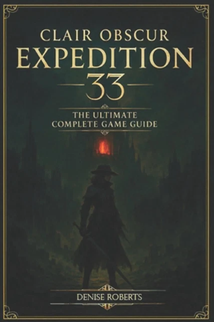 CLAIR OBSCUR: EXPEDITION 33 The Ultimate Complete Game Guide by Denise Roberts P $67.46 ...