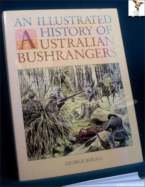 ILLUSTRATED HISTORY OF the Australian Bushrangers-Boxall; 1989 (History ...