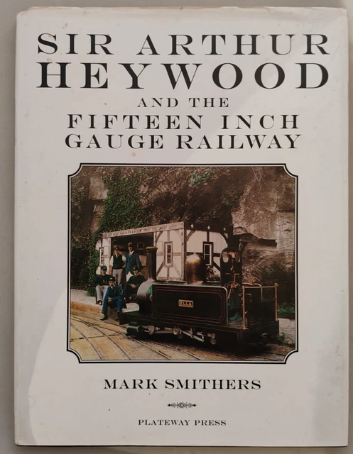 SIR ARTHUR HEYWOOD and the Fifteen Inch Gauge Railway - by Mark ...