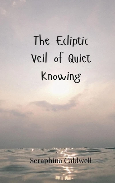 THE ECLIPTIC VEIL of Quiet Knowing by Seraphina Caldwell Paperback Book £66.44 - PicClick UK