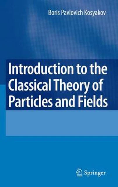 INTRODUCTION TO THE Classical Theory of Particles and Fields by Boris Kosyakov ( $423.19 ...