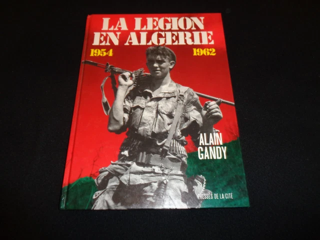 ALAIN GANDY / La Legion En Algerie 1954 1962 / Presses De La Cite Eo ...