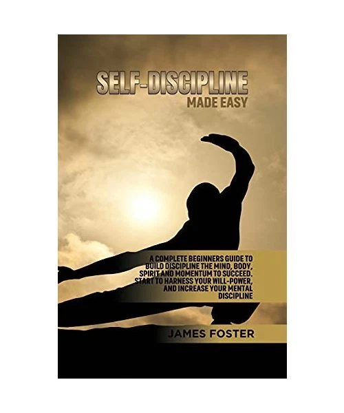 SELF-DISCIPLINE MADE EASY: A Complete Beginners Guide to Build ...