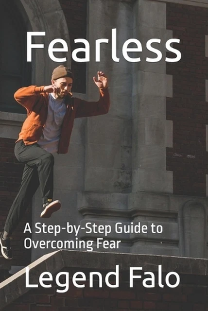 FEARLESS: A STEP-BY-STEP Guide to Overcoming Fear by Legend Falo ...