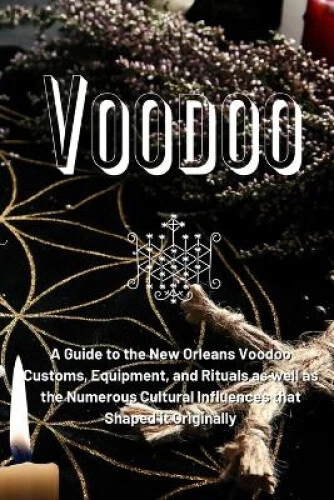 VOODOO: A GUIDE to the New Orleans Voodoo Customs, Equipment, and ...