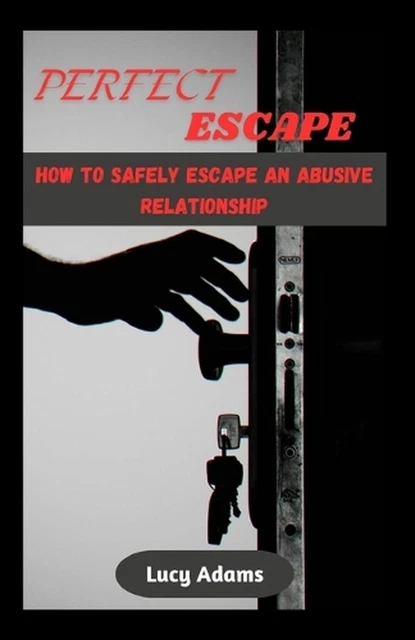 PERFECT ESCAPE: HOW to safely escape an abusive relationship by Lucy ...
