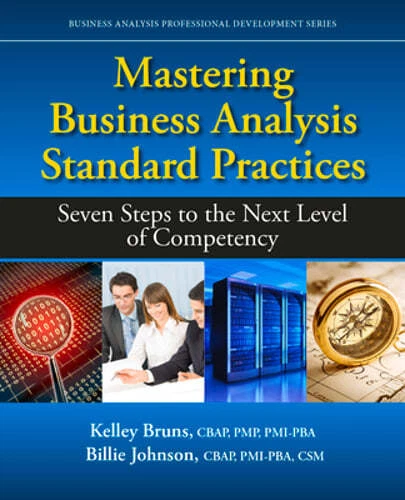 MASTERING BUSINESS ANALYSIS Standard Practices: Seven Steps to the Next ...