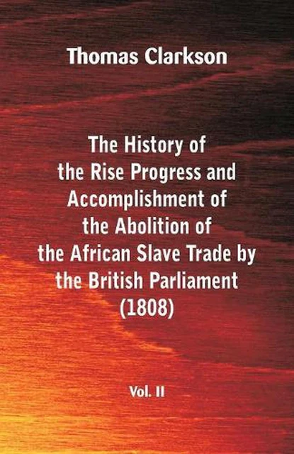 THE HISTORY OF the Rise, Progress and Accomplishment of the Abolition ...