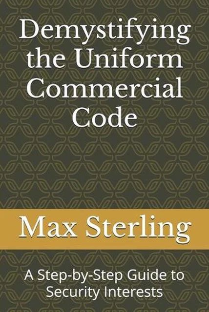 DEMYSTIFYING THE UNIFORM Commercial Code: A Step-by-Step Guide to ...