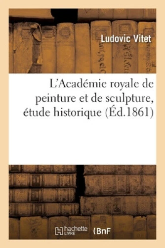L'ACAD MIE ROYALE DE Peinture Et de Sculpture, tude Historique [French] EUR 40,75 - PicClick FR