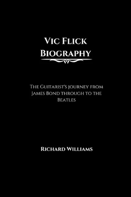 VIC FLICK BIOGRAPHY: The Guitarist's journey from James Bond through to ...