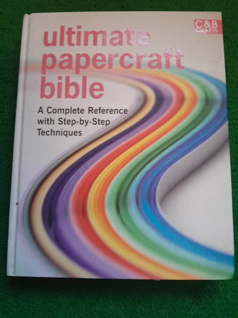 ULTIMATE PAPERCRAFT BIBLE: A complete reference with step-by-step ...