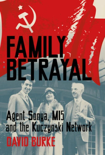 TRAHISON FAMILIALE : agent Sonya, Mi5 et le réseau Kuczynski par Burke ...