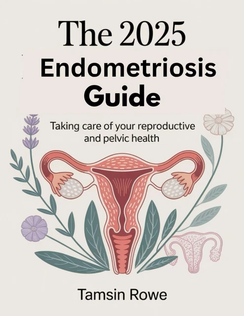 TAMSIN ROWE THE 2025 Endometriosis Guide: Taking control of your rep ...