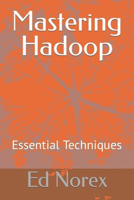 MASTERING HADOOP: ESSENTIAL Techniques par Ed Norex livre de poche EUR 26,28 - PicClick FR