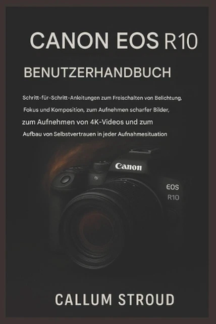 CANON EOS R10 Benutzerhandbuch: Schritt-f?r-Schritt-Anleitungen zum Freischalten £25.71 ...