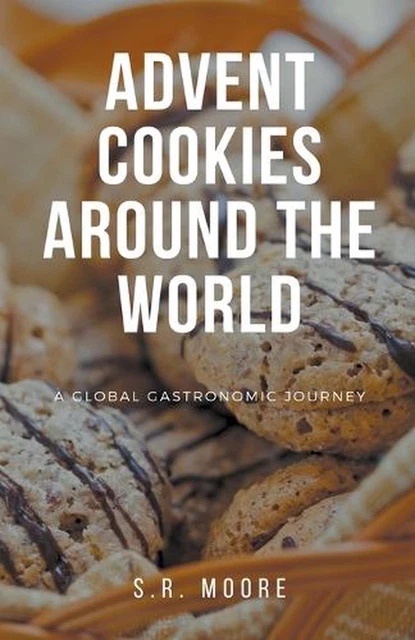 ADVENT COOKIES AROUND the World: A Global Gastronomic Journey by S.R ...