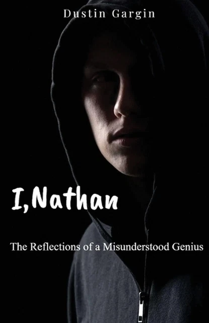 I, NATHAN: THE Reflections of a Misunderstood Genius by Dustin Gargin ...