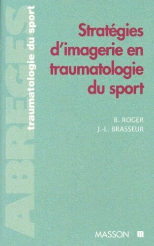 STRATEGIES DE L'IMAGERIE en traumatologie du sport, Bernard Roger et ...