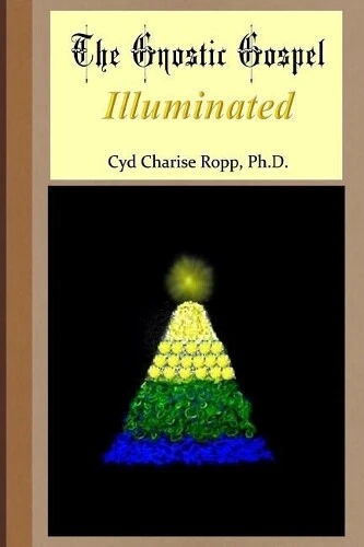 CYD CHARISE ROPP Cyd Charise Ropp Ph.D. The Gnostic Gospel Illuminated ...