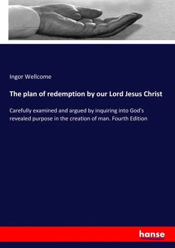 THE PLAN OF redemption by our Lord Jesus Christ: Carefully examined and ...