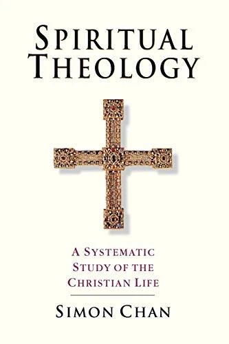SPIRITUAL THEOLOGY: UN Sistemática Study De Christian Life By Chan ...