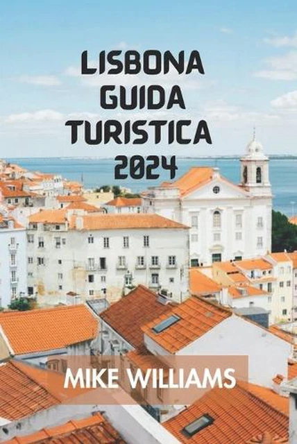 LISBONA GUIDA TURISTICA 2024: La Guida Definitiva E Completa Per Esplorare La Ca EUR 34,80 ...
