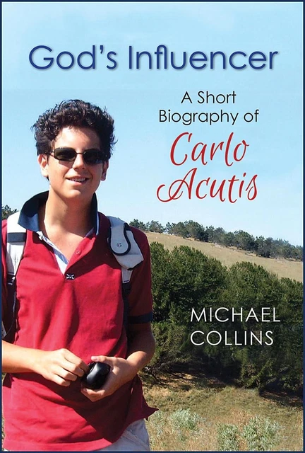 GOD'S INFLUENCER: A Short Biography of Carlo Acutis by Michael Collins ...