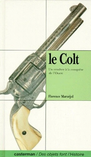 LE COLT. UN revolver a la conquete de l'ouest de Florence Maruejol EUR ...
