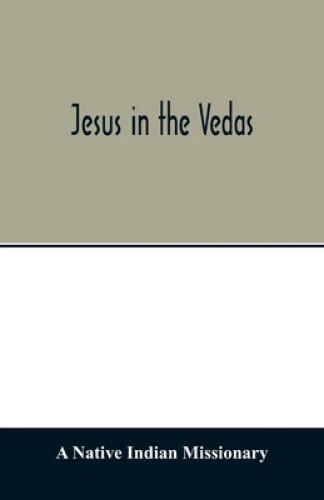 JESUS IN THE Vedas; or, The testimony of Hindu scriptures in ...