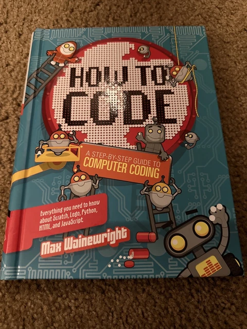 HOW TO CODE: A Step-By-Step Guide to Computer Coding by Wainewright ...