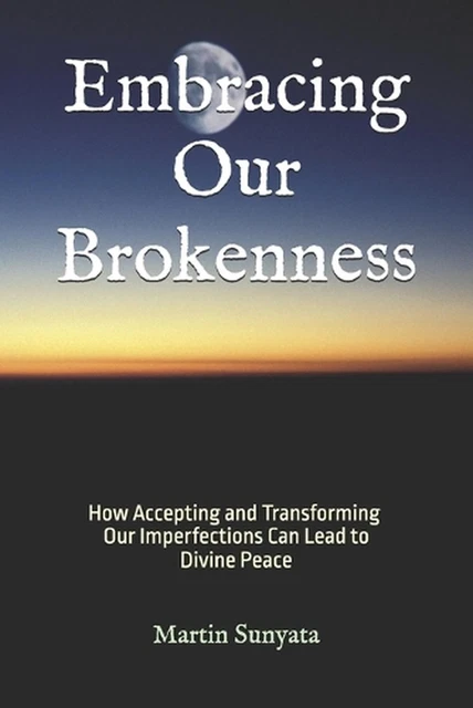EMBRACING OUR BROKENNESS: How Accepting and Transforming Our ...