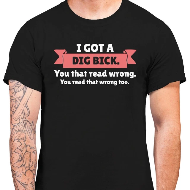 #28 I GOT a Dig Bick You Read That T-shirt For Men T-shirt Funny Gift ...