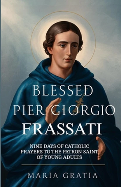 BLESSED PIER GIORGIO Frassati Novena: Nine Days of Catholic Prayers to ...