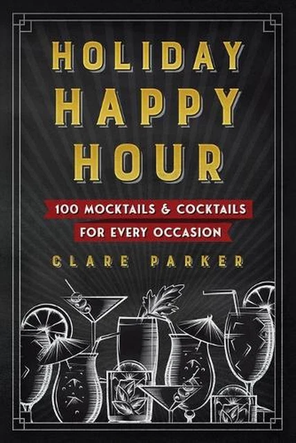 HOLIDAY HAPPY HOUR: 100 Mocktails and Cocktails Fore Every Occasion ...