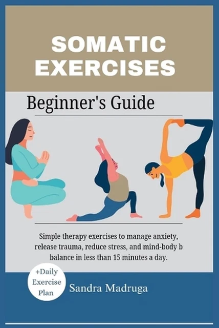 SOMATIC EXERCISES BEGINNER'S Guide: Simple therapy exercises to manage anxiety, £24.51 - PicClick UK