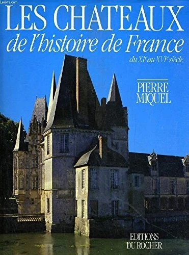 LES CHATEAUX DE l'histoire de France du XIe au XVIe siecle de Pierre ...