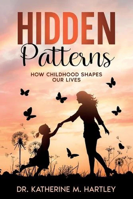 HIDDEN PATTERNS: HOW Childhood Shapes Our Lives by Dr Katherine M ...