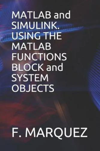 MATLAB AND SIMULINK. Using the MATLAB Functions Block and System ...
