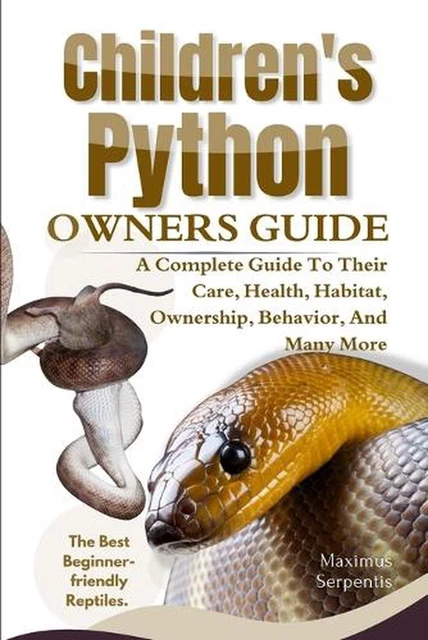 CHILDREN'S PYTHON OWNERS Guide: A Complete Guide to Their Care, Health ...