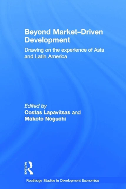 BEYOND MARKET-DRIVEN DEVELOPMENT: Drawing on the Experience of Asia and ...