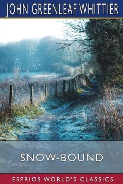SNOW-BOUND (ESPRIOS CLASSICS): A Winter Idyl by John Greenleaf Whittier ...