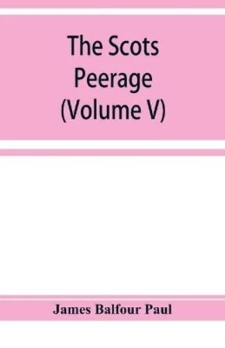 JAMES BALFOUR P The Scots peerage; founded on Wood's edition of Sir ...