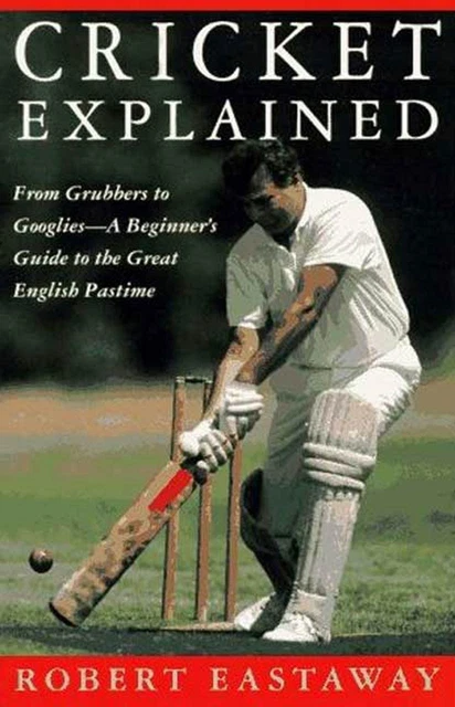 CRICKET EXPLAINED: FROM Grubbers to Googlies―A Beginner's Guide to the ...