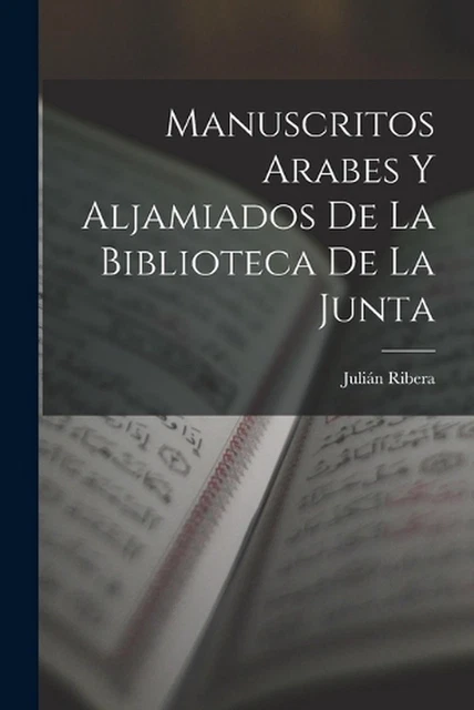 MANUSCRITOS ARABES Y Aljamiados De La Biblioteca De La Junta by Juli?n ...