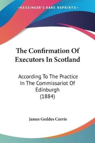 JAMES GEDDES CURRIE The Confirmation Of Executors In Scotland (Poche ...