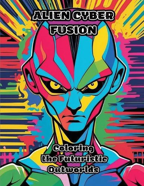 ALIEN CYBER FUSION: Coloring the Futuristic Outworlds by Colorzen livre ...