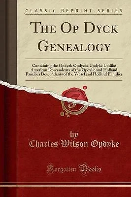 THE OP DYCK Genealogy Containing the Opdyck Opdycke Updyke Updike ...
